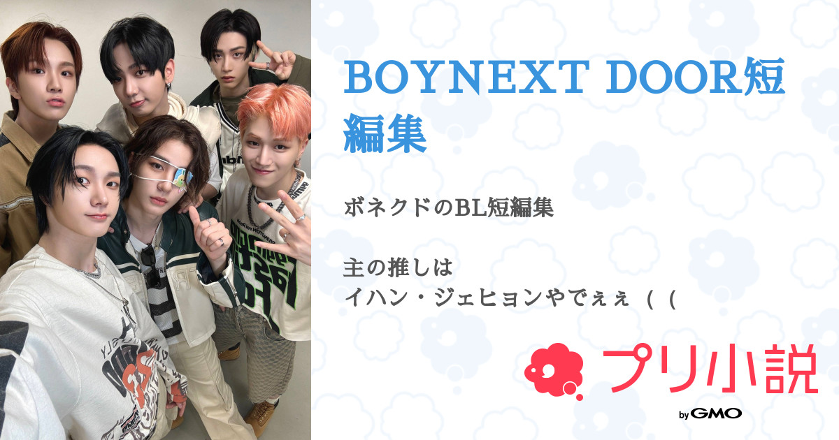 BOYNEXT DOOR短編集 - 全6話 【連載中】（Bara🌱さんの小説） | 無料スマホ夢小説ならプリ小説 byGMO